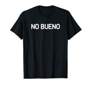 no bueno, funny, jokes, sarcastic t-shirt