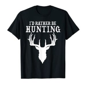 Funny Hunting Gift Deer Id Rather Be Hunting Camping Summer T-Shirt