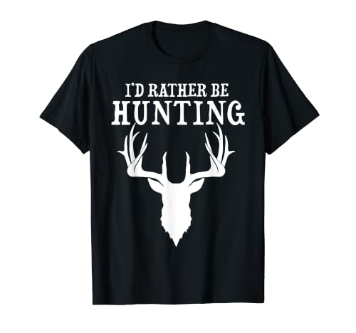 Funny Hunting Gift Deer Id Rather Be Hunting Camping Summer T-Shirt