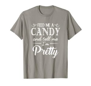 feed me a candy and tell me i’m pretty t-shirt