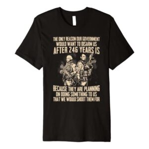 the only reason our government would want to disarm us after Premium T-Shirt