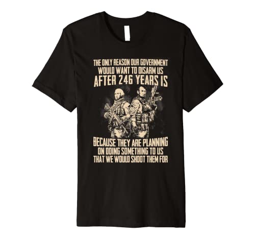 the only reason our government would want to disarm us after Premium T-Shirt