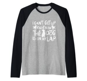 i can’t get up right now the dog is on my lap dog lovers raglan baseball tee