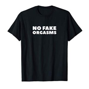 No Fake Orgasms T-Shirt