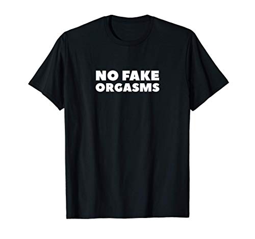 No Fake Orgasms T-Shirt