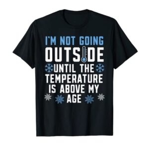 I'm Not Going Outside Until The Temperature Is Above My Age T-Shirt