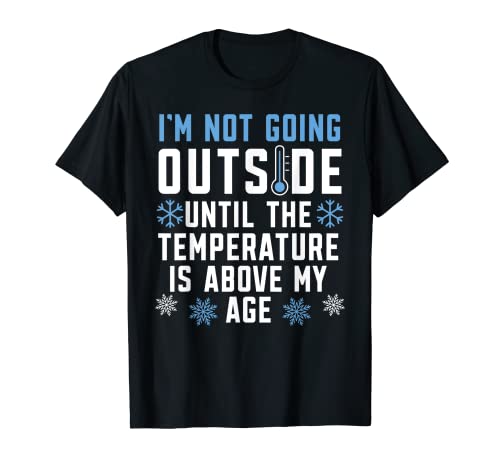 I'm Not Going Outside Until The Temperature Is Above My Age T-Shirt