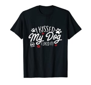 i kissed my dog and i liked it cute puppy canine lover gift t-shirt