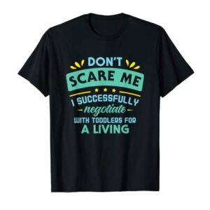 You Don't Scare Me I Successfully Negotiate With Toddlers T-Shirt