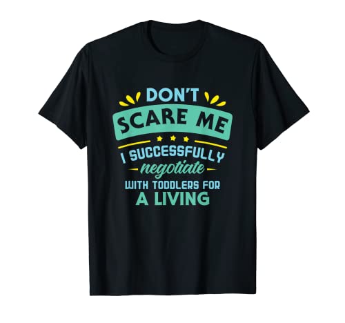 You Don't Scare Me I Successfully Negotiate With Toddlers T-Shirt