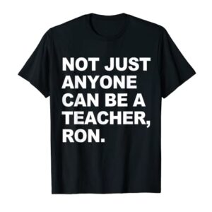 Not Just Anyone Can Be A Teacher, Ron Apparel T-Shirt