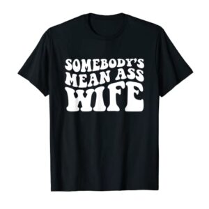 Somebody's Mean Ass Wife Funny Mom Saying Cute Mom T-Shirt