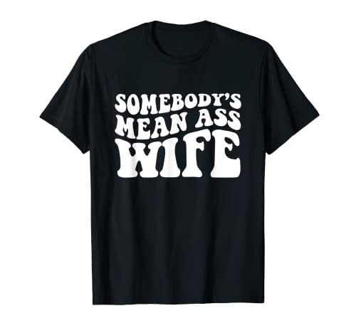 Somebody's Mean Ass Wife Funny Mom Saying Cute Mom T-Shirt