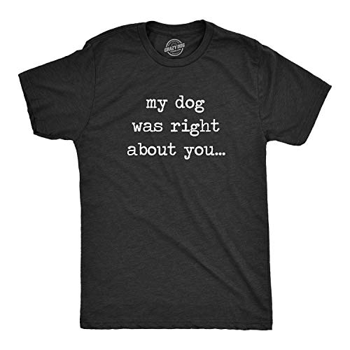 Mens My Dog was Right About You Tshirt Funny Pet Puppy Sarcastic Tee (Heather Black) - XL