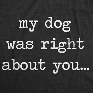 Mens My Dog was Right About You Tshirt Funny Pet Puppy Sarcastic Tee (Heather Black) - XL