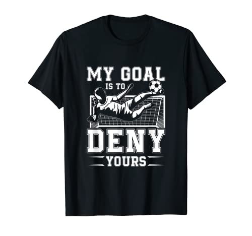 My Goal Is To Deny Yours - Football Soccer Goalkeeper Design T-Shirt