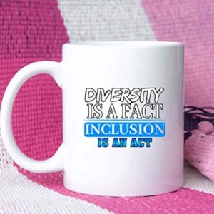 Diversity Is a Fact Inclusion Is an Act Coffee Mug Gifts for , Family, Coworker on Holidays, Year, Birthday 230585