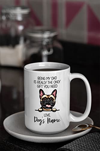 Personalized French Bulldog Coffee Mug, Custom Dog Name, Customized Gifts For Dog Dad, Father's Day, Gifts For Dog Lovers, Being My Dad is the Only Gift You Need