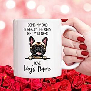 Personalized French Bulldog Coffee Mug, Custom Dog Name, Customized Gifts For Dog Dad, Father's Day, Gifts For Dog Lovers, Being My Dad is the Only Gift You Need