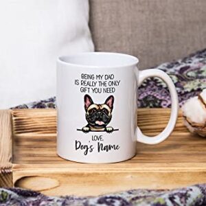 Personalized French Bulldog Coffee Mug, Custom Dog Name, Customized Gifts For Dog Dad, Father's Day, Gifts For Dog Lovers, Being My Dad is the Only Gift You Need