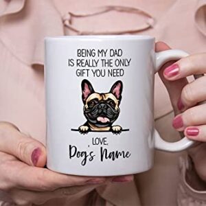 Personalized French Bulldog Coffee Mug, Custom Dog Name, Customized Gifts For Dog Dad, Father's Day, Gifts For Dog Lovers, Being My Dad is the Only Gift You Need