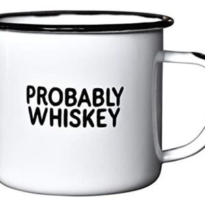 PROBABLY WHISKEY | Enamel "Coffee" Mug | Funny Bar Gift for Whiskey, Bourbon, and Scotch Lovers, Dads, Moms, Fathers, Men, Whisky Geeks | Practical Cup for Kitchen, Campfire, Home, and Travel