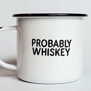 PROBABLY WHISKEY | Enamel "Coffee" Mug | Funny Bar Gift for Whiskey, Bourbon, and Scotch Lovers, Dads, Moms, Fathers, Men, Whisky Geeks | Practical Cup for Kitchen, Campfire, Home, and Travel