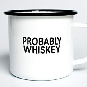 PROBABLY WHISKEY | Enamel "Coffee" Mug | Funny Bar Gift for Whiskey, Bourbon, and Scotch Lovers, Dads, Moms, Fathers, Men, Whisky Geeks | Practical Cup for Kitchen, Campfire, Home, and Travel