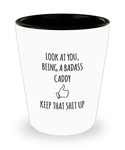 For Caddy Look At You Being A Badass Caddy Keep That Shit Up Funny Gag Ideas Drinking Shot Glass Shooter Birthday Stocking Stuffer