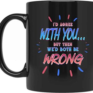 Arguments i'd Agree with You But Then We'd Be Both Wrong Ounces Funny Coffee Mug Gifts for Men Women Coworker Family Lover Special Gifts for Birthday Christmas Gifts Presents 544123