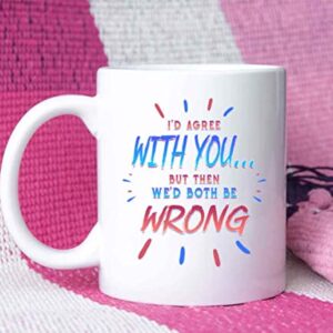 Arguments i'd Agree with You But Then We'd Be Both Wrong Ounces Funny Coffee Mug Gifts for Men Women Coworker Family Lover Special Gifts for Birthday Christmas Gifts Presents 544123