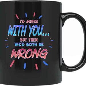 Arguments i'd Agree with You But Then We'd Be Both Wrong Ounces Funny Coffee Mug Gifts for Men Women Coworker Family Lover Special Gifts for Birthday Christmas Gifts Presents 544123