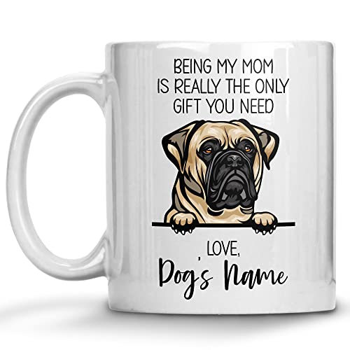 Personalized Bull Mastiff Coffee Mug, Custom Dog Name, Customized Gifts For Dog Mom, Mother's Day, Gifts For Dog Lovers, Being My Mom is the Only Gift You Need