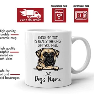 Personalized Bull Mastiff Coffee Mug, Custom Dog Name, Customized Gifts For Dog Mom, Mother's Day, Gifts For Dog Lovers, Being My Mom is the Only Gift You Need