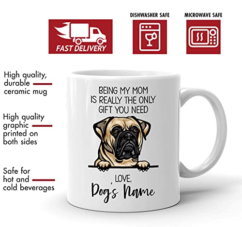 Personalized Bull Mastiff Coffee Mug, Custom Dog Name, Customized Gifts For Dog Mom, Mother's Day, Gifts For Dog Lovers, Being My Mom is the Only Gift You Need