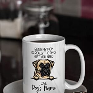 Personalized Bull Mastiff Coffee Mug, Custom Dog Name, Customized Gifts For Dog Mom, Mother's Day, Gifts For Dog Lovers, Being My Mom is the Only Gift You Need