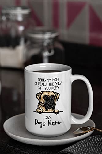 Personalized Bull Mastiff Coffee Mug, Custom Dog Name, Customized Gifts For Dog Mom, Mother's Day, Gifts For Dog Lovers, Being My Mom is the Only Gift You Need