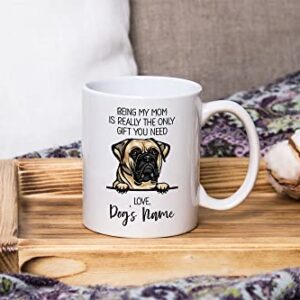 Personalized Bull Mastiff Coffee Mug, Custom Dog Name, Customized Gifts For Dog Mom, Mother's Day, Gifts For Dog Lovers, Being My Mom is the Only Gift You Need