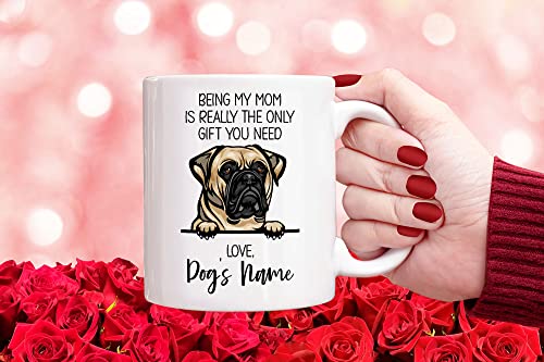 Personalized Bull Mastiff Coffee Mug, Custom Dog Name, Customized Gifts For Dog Mom, Mother's Day, Gifts For Dog Lovers, Being My Mom is the Only Gift You Need