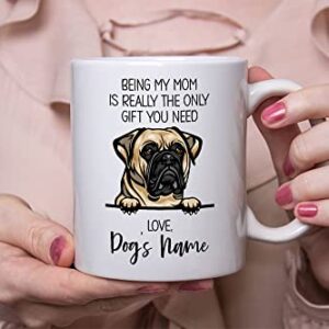 Personalized Bull Mastiff Coffee Mug, Custom Dog Name, Customized Gifts For Dog Mom, Mother's Day, Gifts For Dog Lovers, Being My Mom is the Only Gift You Need