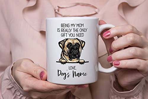 Personalized Bull Mastiff Coffee Mug, Custom Dog Name, Customized Gifts For Dog Mom, Mother's Day, Gifts For Dog Lovers, Being My Mom is the Only Gift You Need