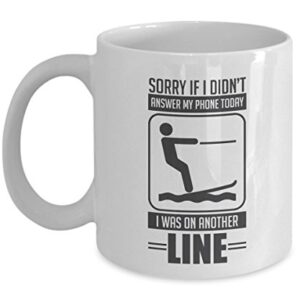 Sorry If I Didn't Answer My Phone Today I Was On Another Line Funny Humor Water Ski Themed Coffee & Tea Gift Mug Supplies And Accessories For Men & Women Who Love Skiing (11oz)