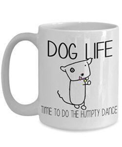 dog mug- time – dog life time to do the humpty dance – large dog coffee cup- birthday anniversary christmas gift stocking stuffer- dog lover husband wife boyfriend girlfriend friend neighbor men women