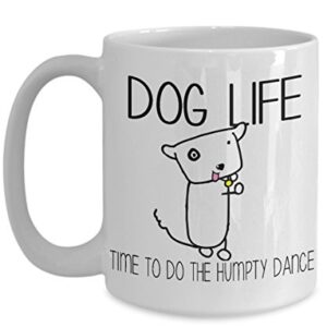 Dog Mug- Time - Dog Life Time To Do The Humpty Dance - Large Dog Coffee Cup- Birthday Anniversary Christmas Gift Stocking Stuffer- Dog Lover Husband Wife Boyfriend Girlfriend Friend Neighbor Men Women