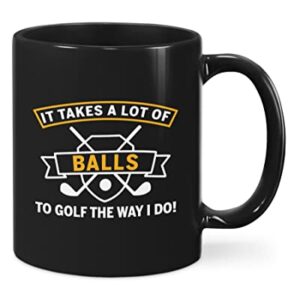 Coffee Mug For Golf Lovers From Mom Dad Family Unique Golf Gifts It Takes A Lot Of Balls To Golf The Way I Do Black Ceramic 11 15oz Tea Cup Gifts For Men Women On Birthday Christmas