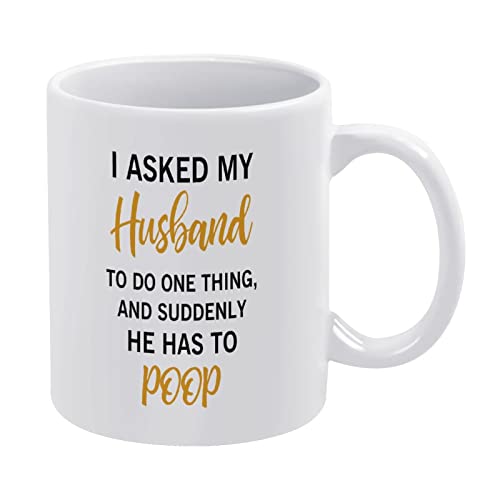 I Asked My Husband To Do One Thing and Suddenly He Has to Poop Mug Funny Coffee Cup for Wife Husband Spouse Boyfriend Birthday Gift Father's day gift Porcelain Mugs 11 Ounce for Coffee, Tea