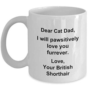 Funny British Shorthair Coffee Mug Dear Cat Dad Birthday Mug for Cat Lovers I Will Pawsitively Love You Furrever Tea Cup for Men Christmas Present fo