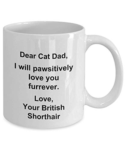 Funny British Shorthair Coffee Mug Dear Cat Dad Birthday Mug for Cat Lovers I Will Pawsitively Love You Furrever Tea Cup for Men Christmas Present fo