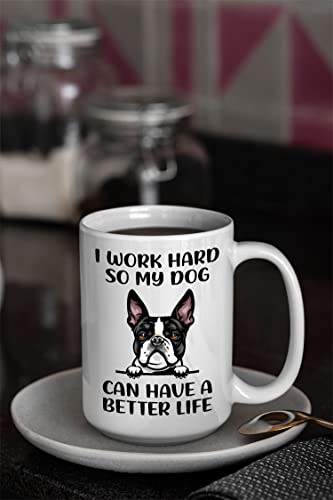 Funny Boston Terrier Gifts Coffee Mug, I Work Hard So My Dog Can Have A Better Life, Dog Mom Dog Dad Mugs, Dog Gifts For Dog Owners, Dog Lovers Gifts, Dog Mom Gifts For Women and Men