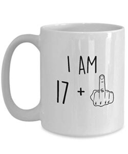 18th birthday mug women men i am 17 plus middle finger funny gag mug ideas coffee mug tea cup